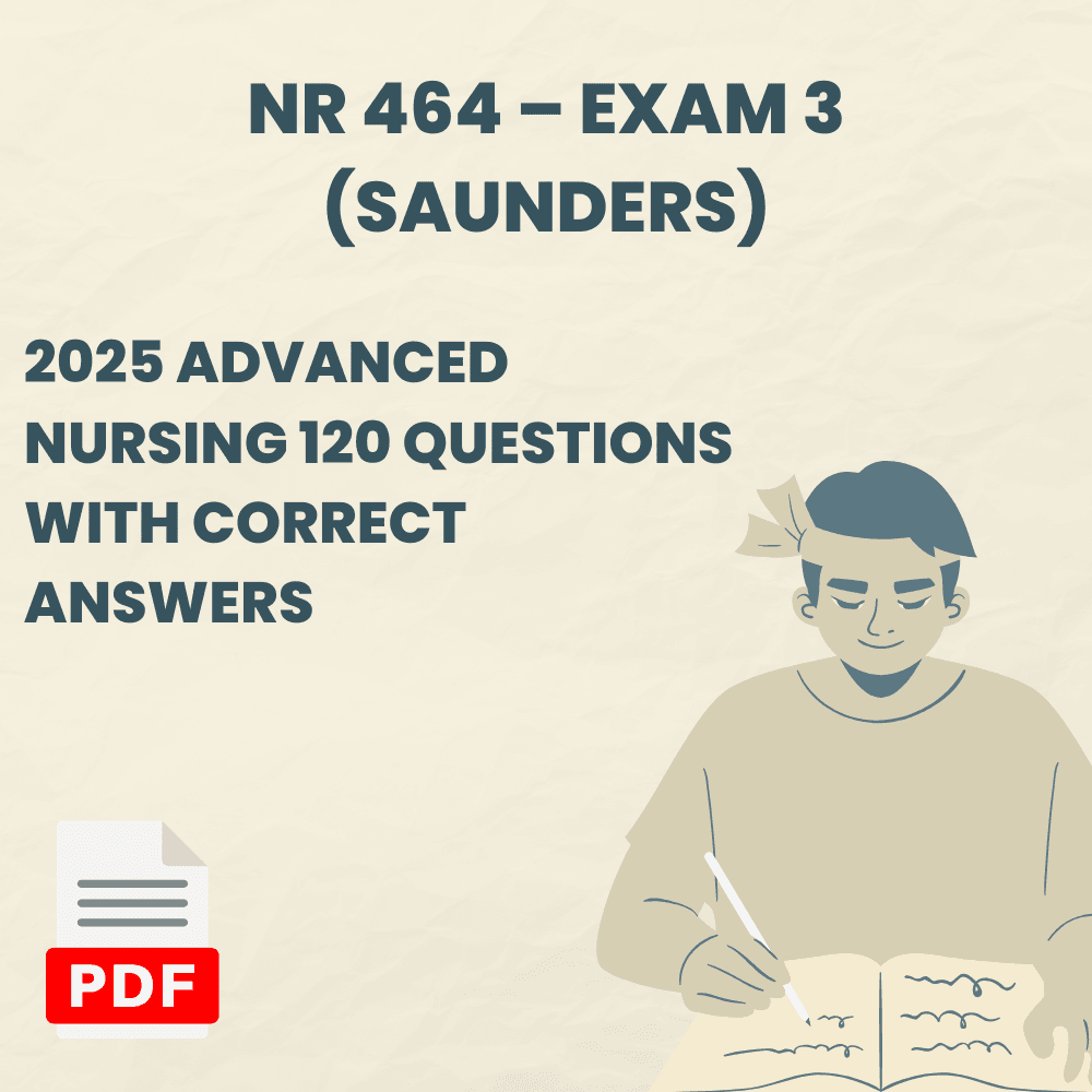 NR 464 – EXAM 3 (SAUNDERS) | 2025 ADVANCED NURSING 120 QUESTIONS WITH ...